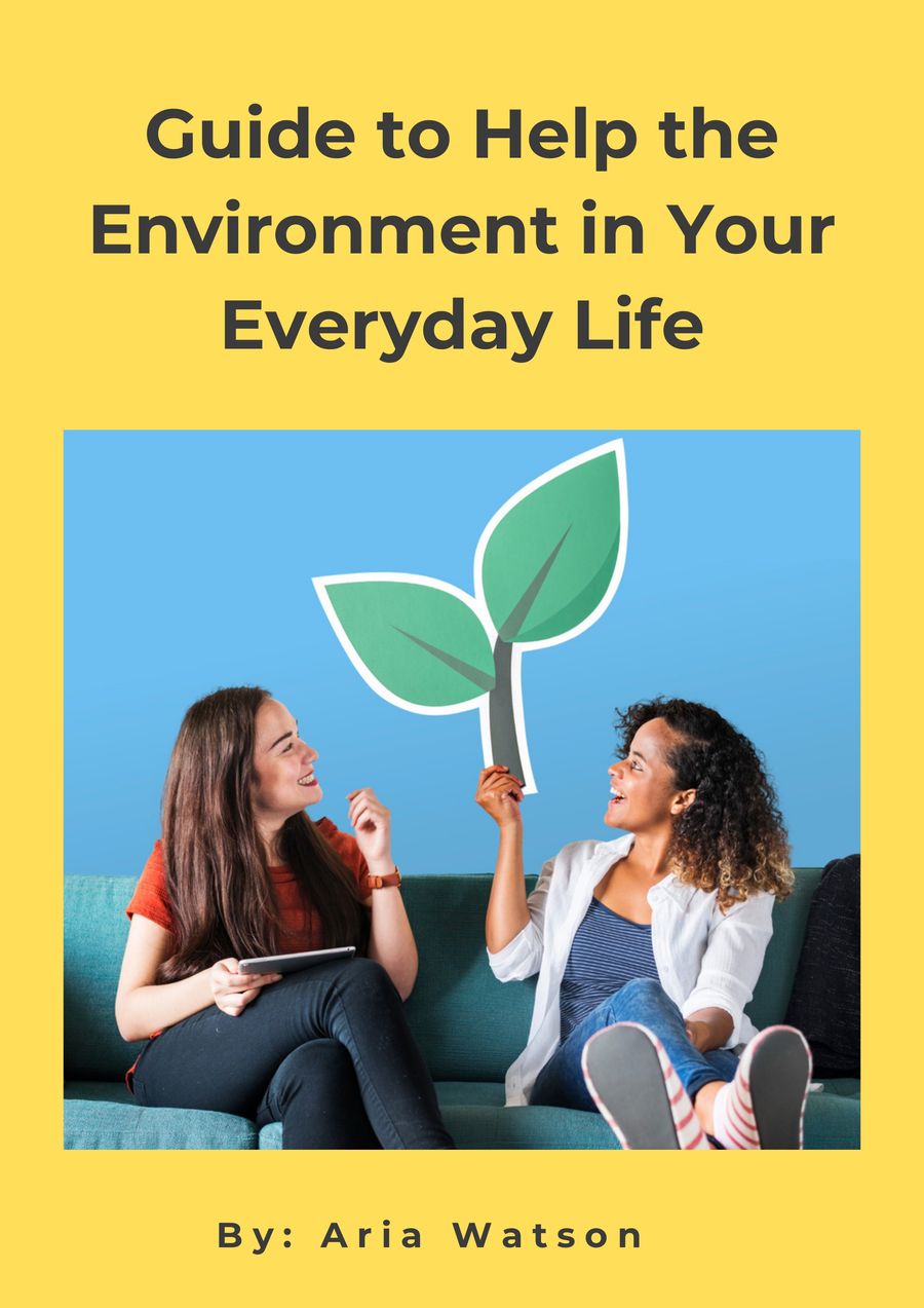 Guide to Help the Environment in Your Everyday Life by james mia ...